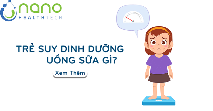 Trẻ suy dinh dưỡng uống sữa gì? 5 sữa tốt cho trẻ suy dinh dưỡng